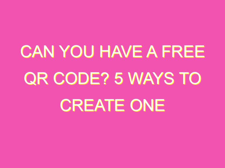 Can You Have a Free QR Code? 5 Ways to Create One - kurrently