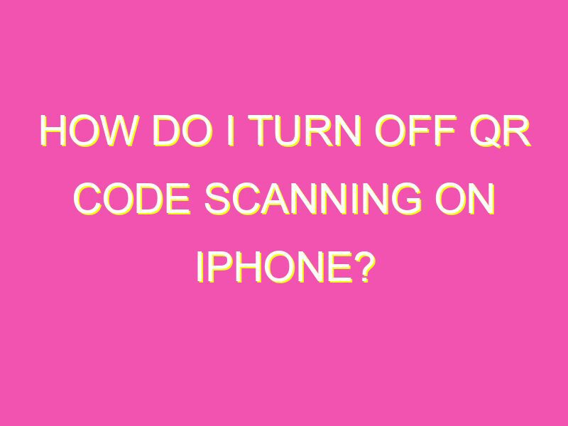 How do I turn off QR code scanning on iPhone? - kurrently