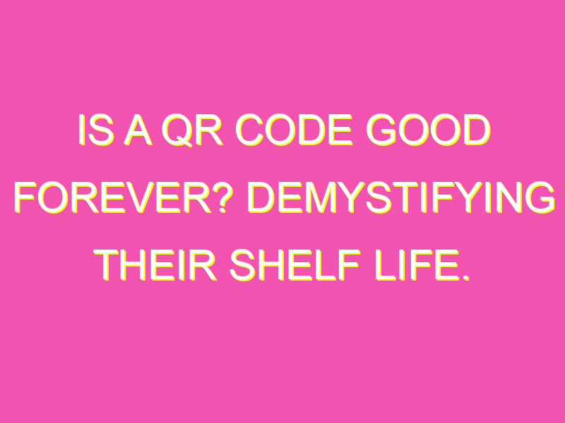 Is a QR Code Good Forever? Demystifying Their Shelf Life. - kurrently