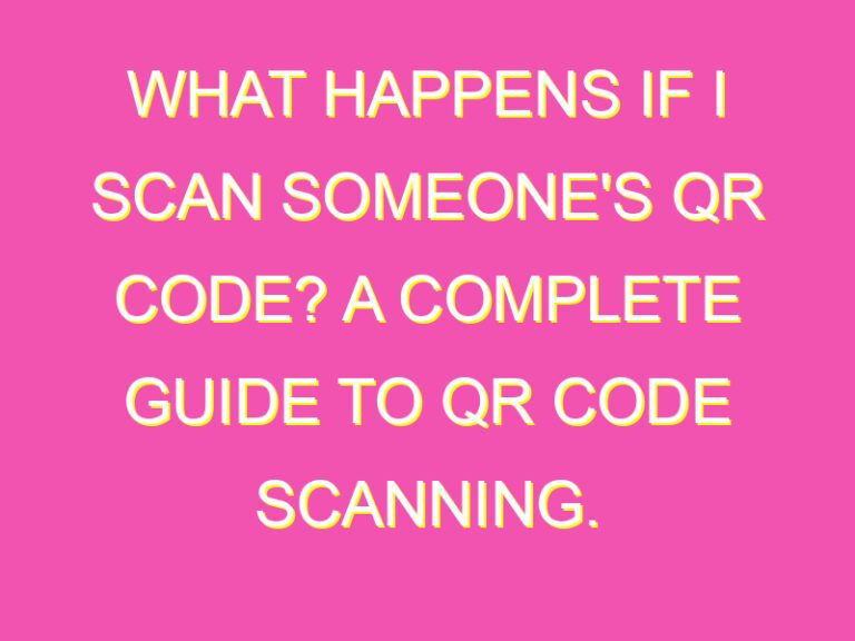 What Happens If I Scan Someone s QR Code A Complete Guide To QR Code What Happens If I Scan Someone s QR Code A Complete Guide To QR Code