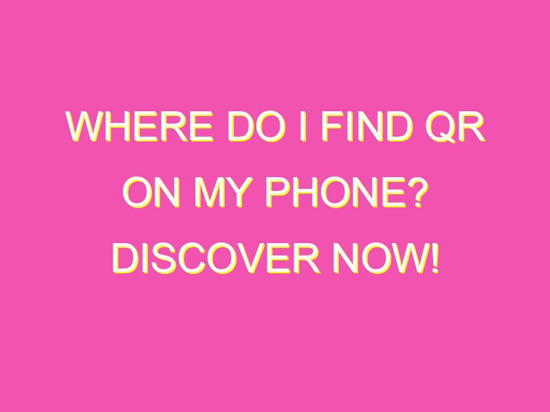 Where do I find QR on my phone? Discover now! - kurrently